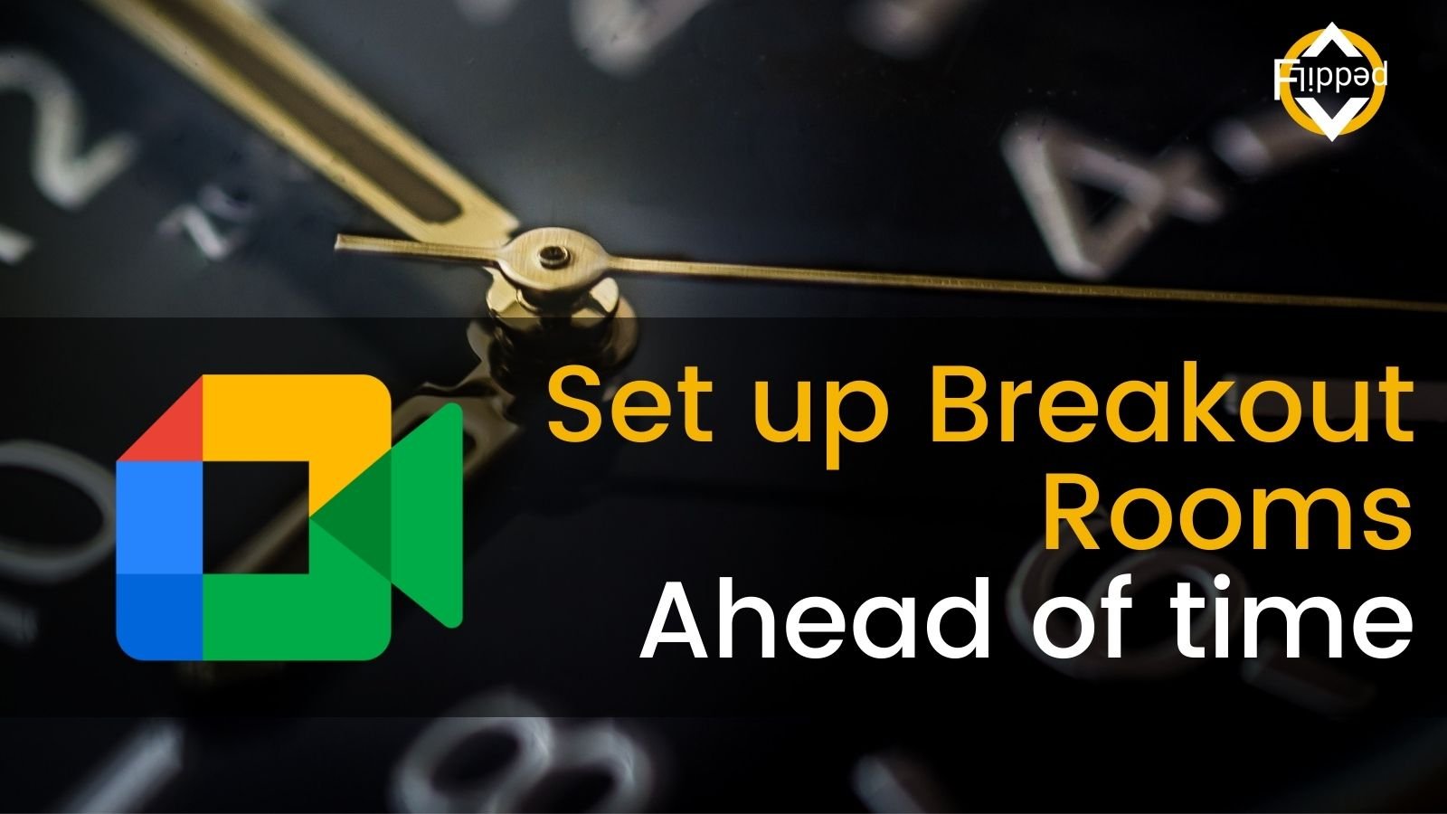 Create Google Meet breakout rooms in advance - Flipped Classroom Tutorials
